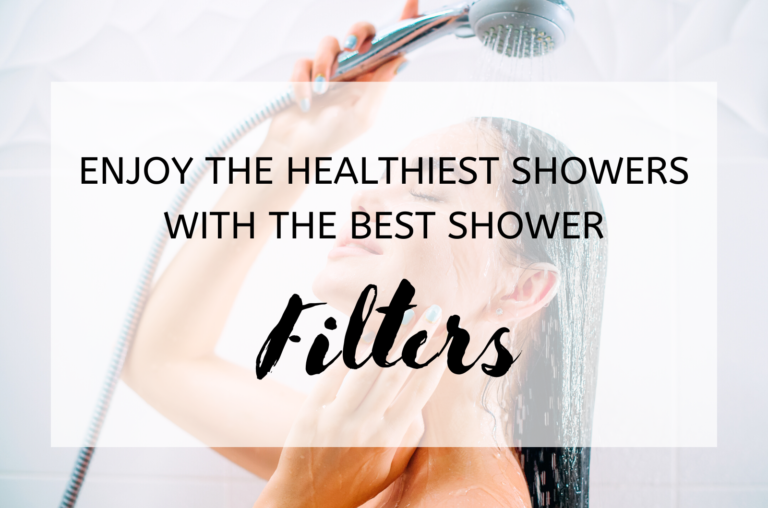 Enjoy The Healthiest Showers With The Best Shower Filters 2025