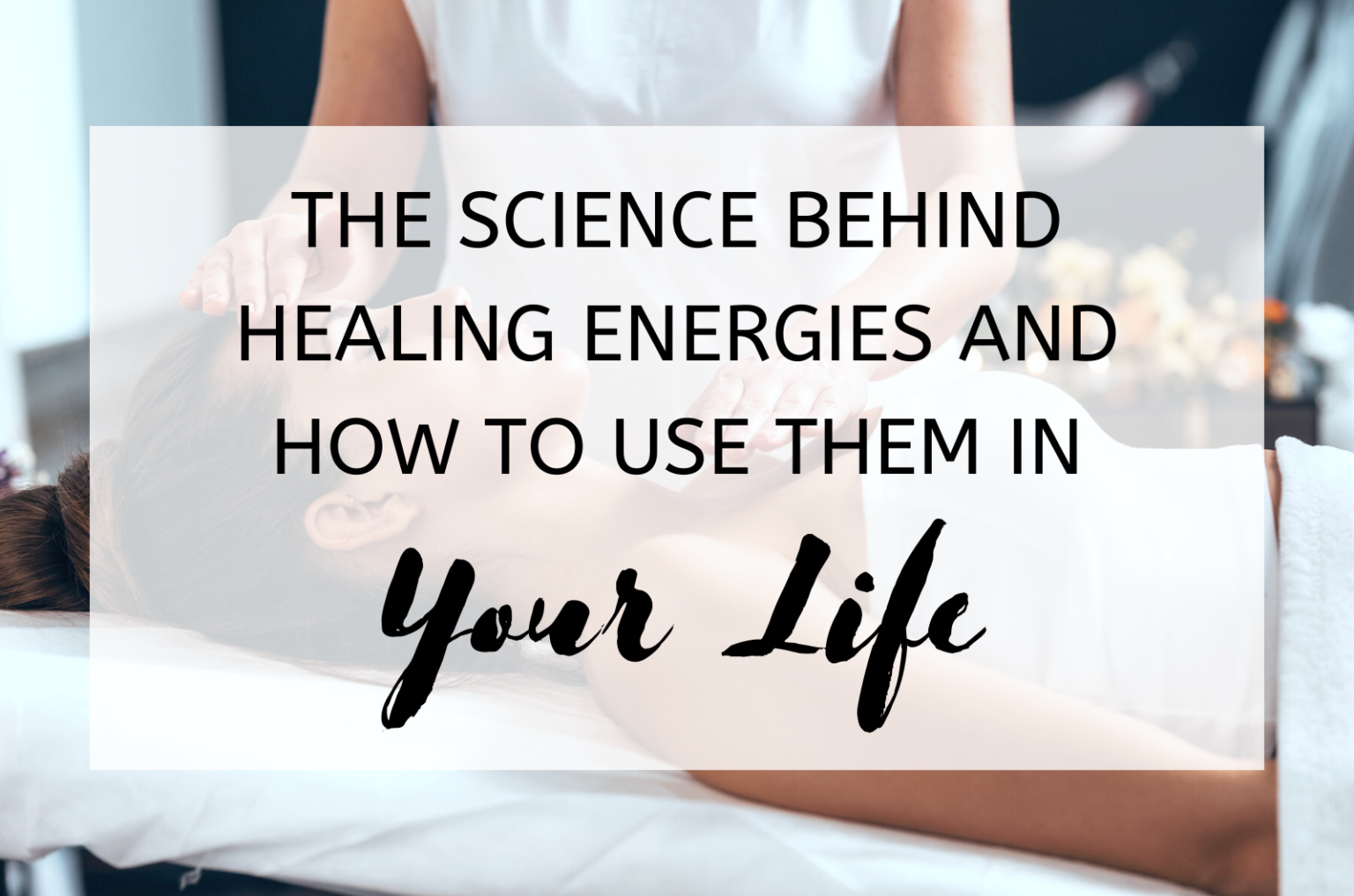 The Science Behind Healing Energies And How To Use Them In Your Life 2025